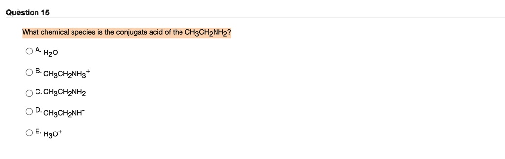 SOLVED: Question 15 What chemical species is the conjugate acid of the ...