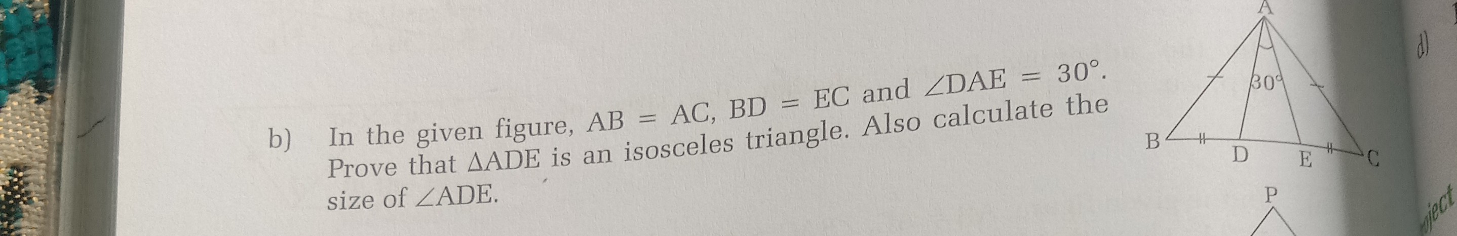 b) In the given figure, AB=AC, BD=EC and ∠DAE=30^∘. Prove that ADE is an isosceles triangle ...