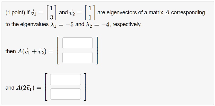 SOLVED: (1 point) If v1= and2= are eigenvectors of a matrix A corresponding to the eigenvalues X ...