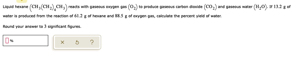 SOLVED: Liquid hexane (CH, (CH2) CH, ,; reacts with gaseous oxygen gas ...