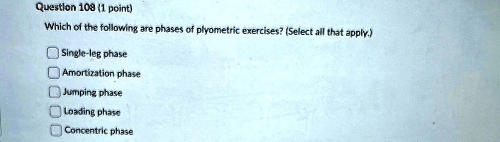 Question 108 (1 point) Which of the following are phases of plyometric ...