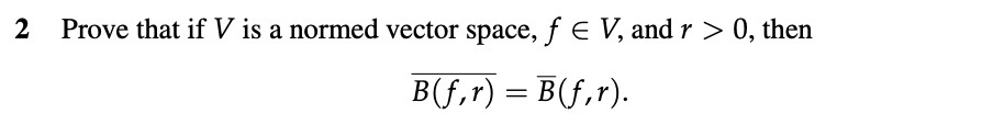 SOLVED: Prove that if V is a normed vector space, f ∈ V, and r > 0 ... SOLVED: Prove that if V is a normed vector space, f ∈ V, and r > 0 ...