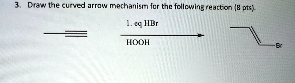3. Draw the curved arrow mechanism for the following reaction (8 pts). 1. eq HBr HOOH Br