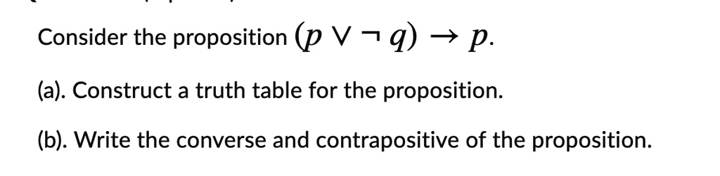 SOLVED: Consider the proposition (p V 7q) - p. (a): Construct a truth ... SOLVED: Consider the proposition (p V 7q) - p. (a): Construct a truth ...
