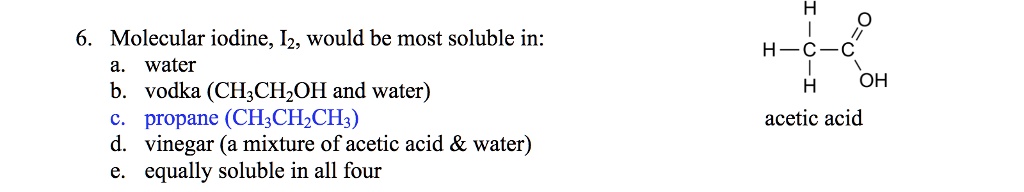 Molecular iodine, I2, would be most soluble in: a. water b. vodka ...