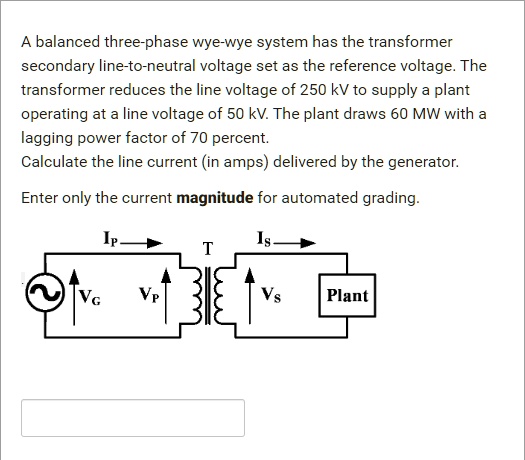 A balanced three-phase wye-wye system has the transformer secondary ...