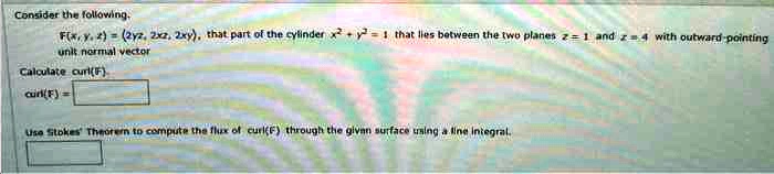 SOLVED: Consider the following unit normal vector. Calculate curl(F). curl(F) = Use Stokes ...
