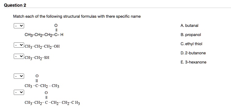 SOLVED: Question 2 Match each of the following structural formulas with there specitic name ...
