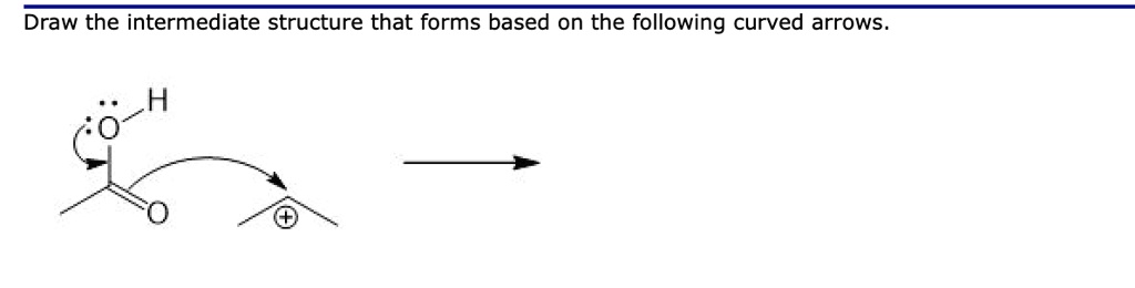 Draw the intermediate structure that forms based on the following ...