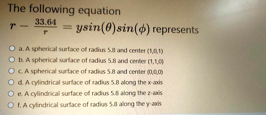 SOLVED: The following equation T 33.64 ysin(O)sin() represents a. A spherical surface of radius ...