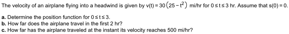 SOLVED: The velocity of an airplane flying into a headwind is given by ...