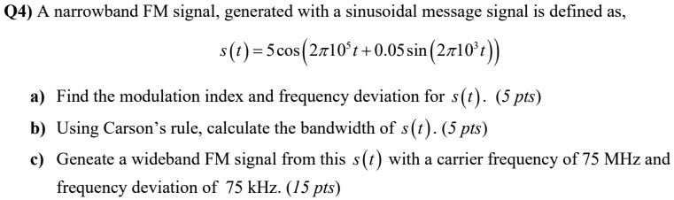 SOLVED: Q4) A narrowband FM signal, generated with a sinusoidal message signal, is defined as: s ...