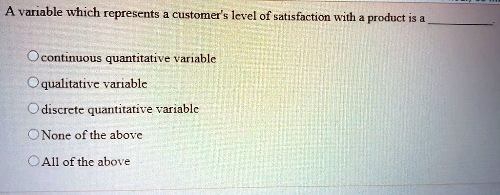 SOLVED: A variable which represents a customer's level of satisfaction ... SOLVED: A variable which represents a customer's level of satisfaction ...