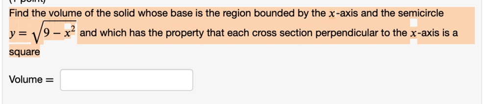 Find the volume of the solid whose base is the region bounded by the x-axis and the semicircle y ...