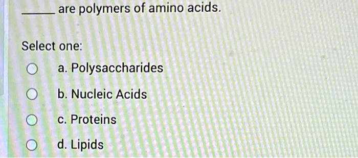 SOLVED: are polymers of amino acids Select one: a. Polysaccharides b ... SOLVED: are polymers of amino acids Select one: a. Polysaccharides b ...