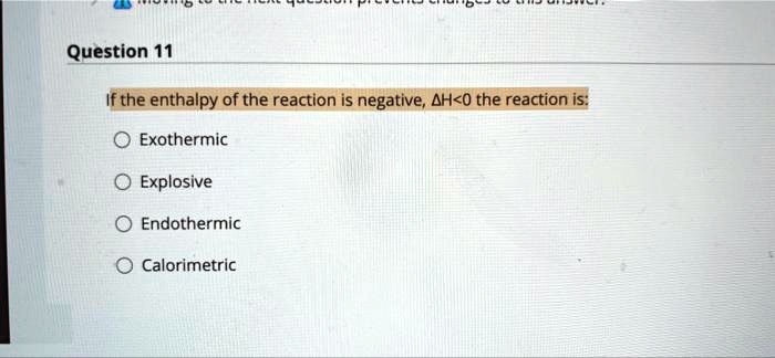 Question 11 If the enthalpy of the reaction is negative (Î”H