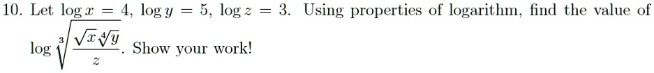 SOLVED: 10. Let Jog log y 5, Jog Vx Vy log Show your work! 3 Using propertics of logarithm; find ...