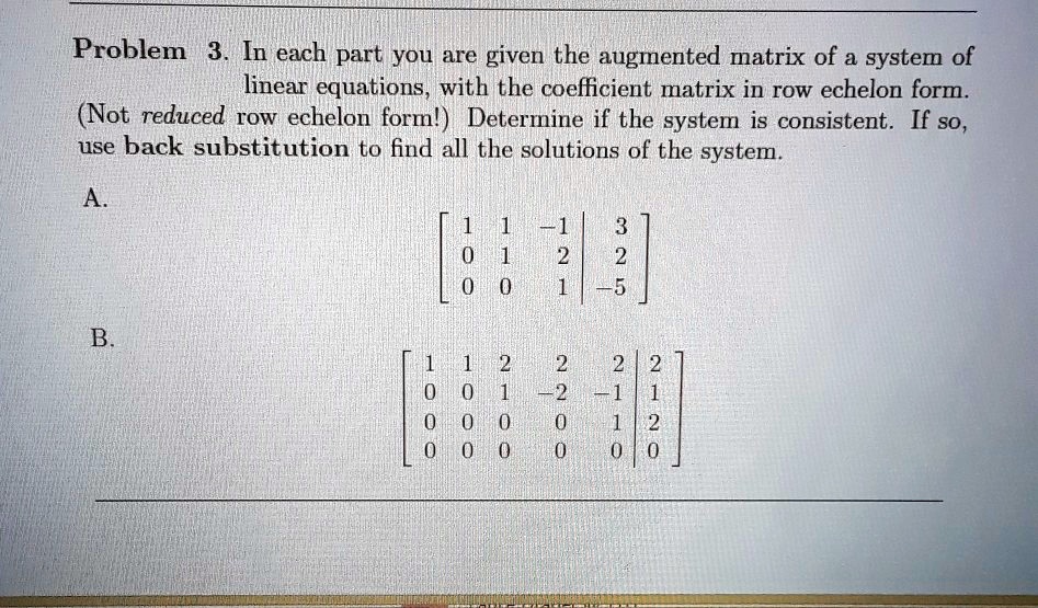 SOLVED: Problem 3 In each part You are given the augmented matrix of a system of linear ...