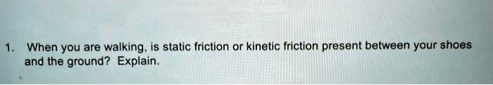 SOLVED: When you are walking is static friction or kinetic friction ...