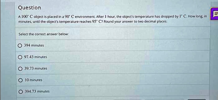 Question A 100° C object is placed in a 90° C environment. After 1 hour ...