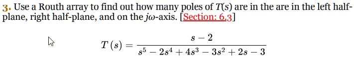 3. Use a Routh array to find out how many poles of T(s) are in the are ...