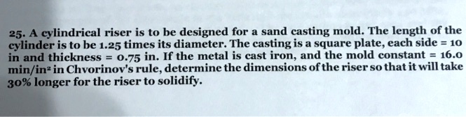 SOLVED: 25.A cylindrical riser is to be designed for a sand casting ...