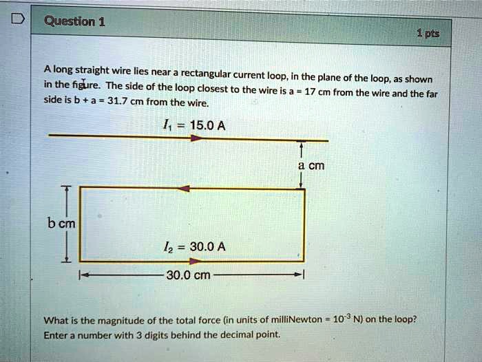 SOLVED: Question 1 pts Along straight wire lies near rectangular current loop, in the plane of ...