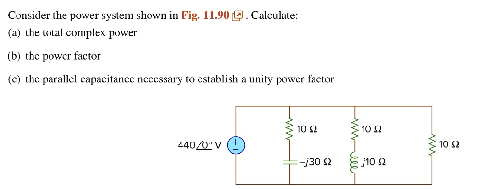 Consider the power system shown in Fig. 11.90. Calculate: (a) the total ...