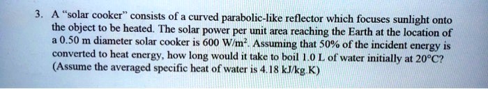 SOLVED: A solar cooker consists of a curved parabolic-like reflector ...