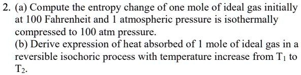 SOLVED: (a) Compute the entropy change of one mole of ideal gas initially at 100 Fahrenheit and ...