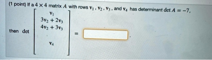 Solved Point If A 4 X 4 Matrix A With Rows V1 Vz V3 And V4 Has Determinant Det A 7