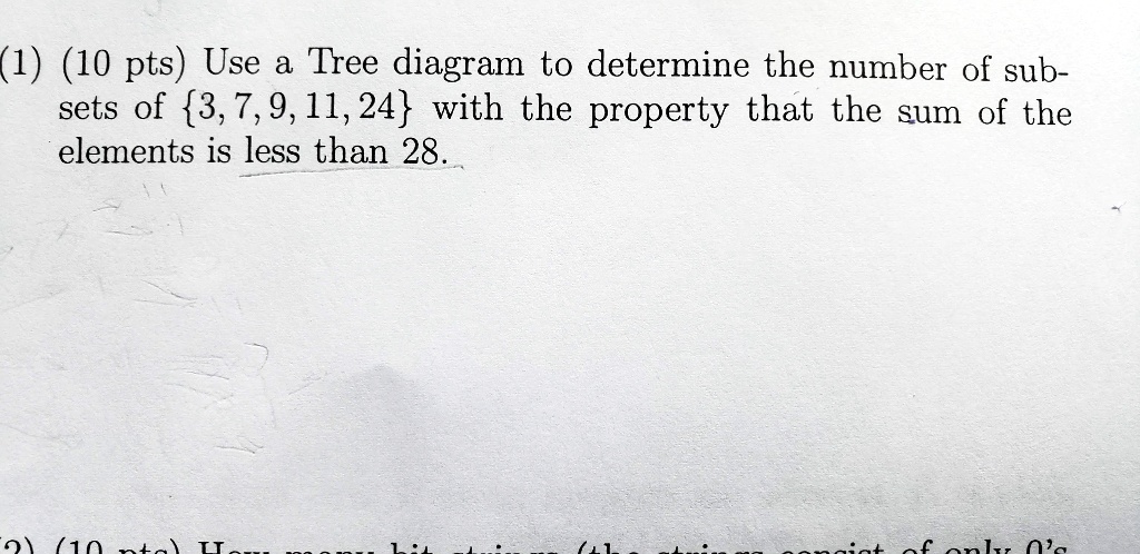 (1) (10 pts) Use a Tree diagram to determine the number of subsets of {3, 7, 9, 11, 24} with the ...
