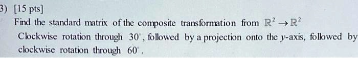3 15 pts find the standard matrix of the composite transformation from r r2 clckwise rotation ...