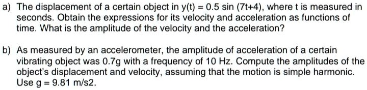 SOLVED: The displacement of a certain object is given by y(t) = 0.5 sin(7t+4), where t is ...