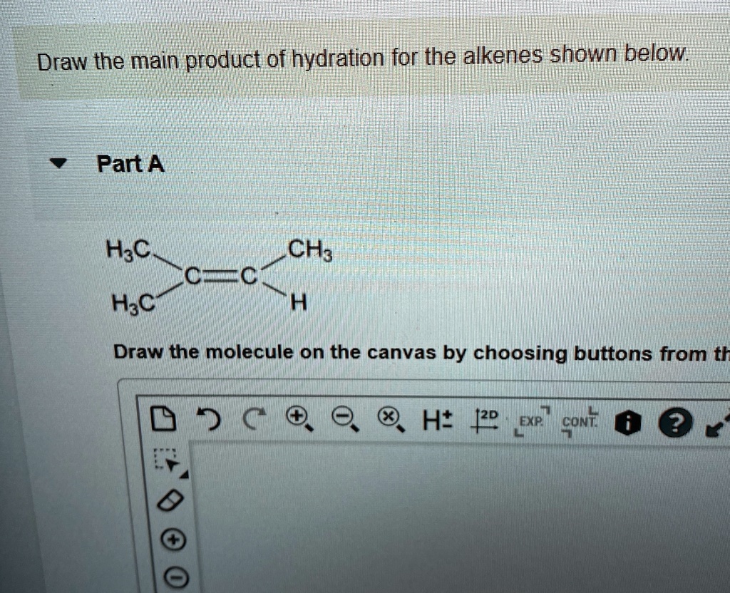 Draw the main product of hydration for the alkenes shown below. Part A H3C C=C CH3 H3C H Draw ...