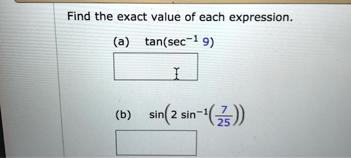 Find the exact value of each expression. (a) tan(sec^-1 9) (b) sin(2 sin^-1((7)/(25)))