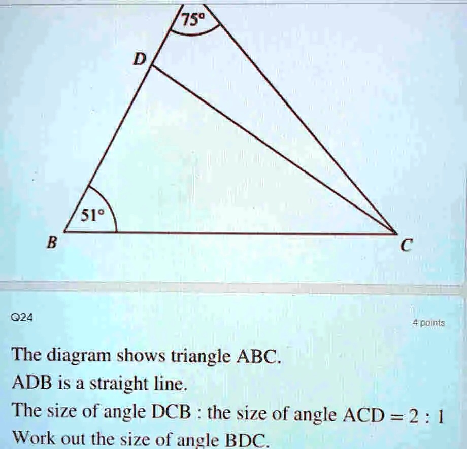SOLVED: 759 D 518 B 024 points The diagram shows triangle ABC. ADB is a straight line The size ...