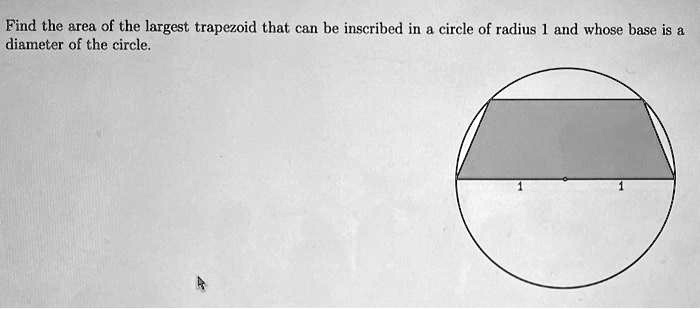 find the area of the largest trapezoid that can be inscribed in circle ...