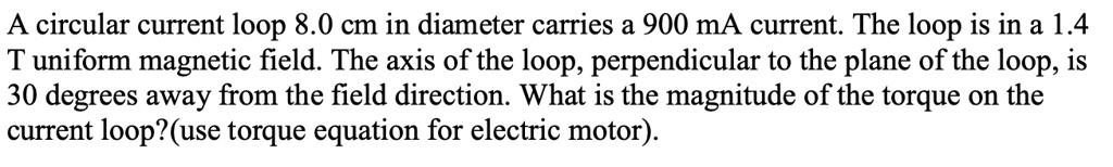 SOLVED:A circular current loop 8.0 cm in diameter carries a 900 mA ...
