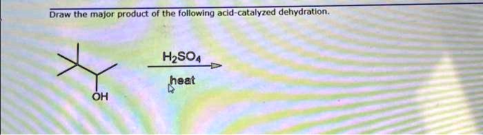 Draw the major product of the following acid-catalyzed dehydration ...