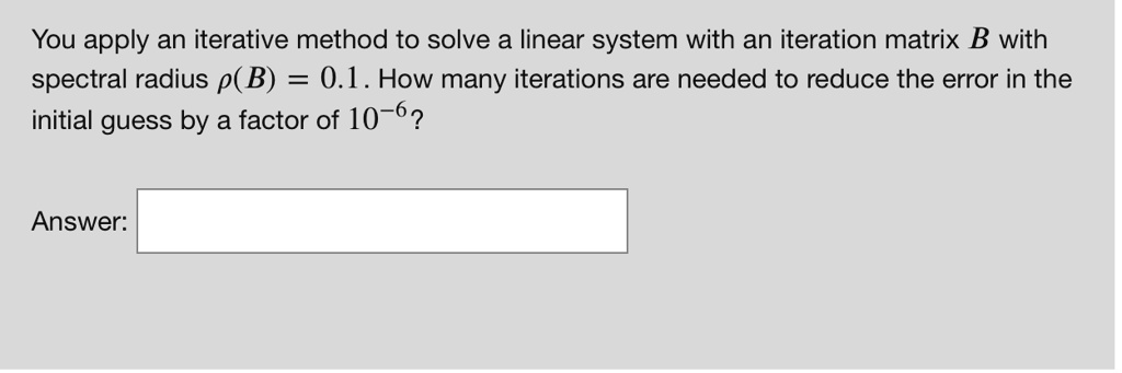 SOLVED: You apply an iterative method to solve linear system with an ...