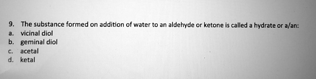 SOLVED: 9. The substance formed on addition of water to an aldehyde or ...