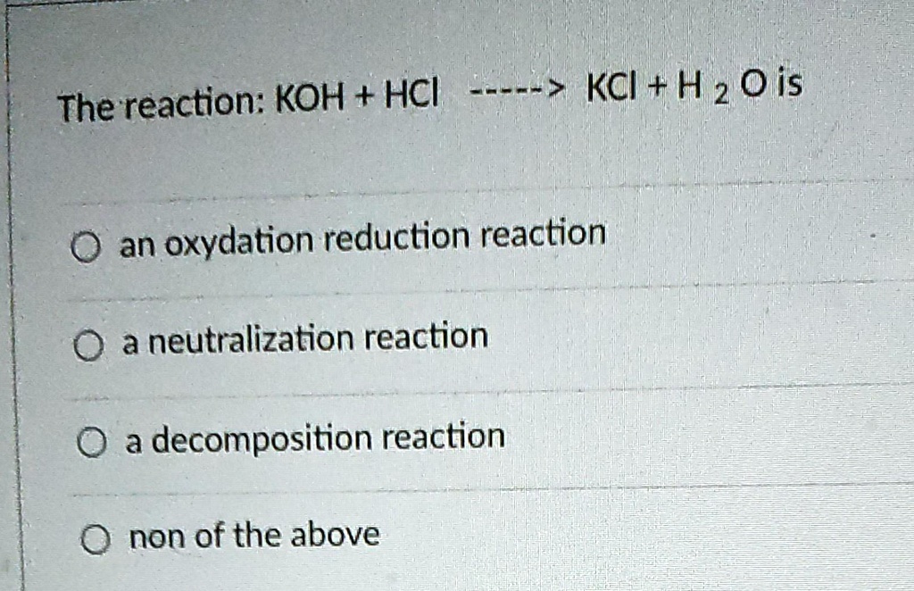 SOLVED: The reaction: KOH + HCI KCl + H 2 Ois an oxydation reduction ...