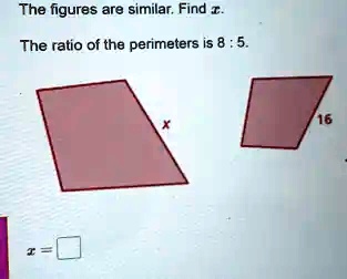 SOLVED: The figures are similar; Find I. The ratio of the perimeters is ...