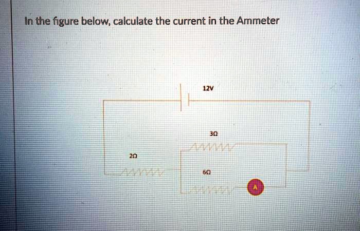 SOLVED: In the figure below; calculate the current in the Ammeter