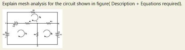 SOLVED: Explain mesh analysis for the circuit shown in figure(Description +Equations required)