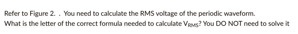 SOLVED: Refer to Figure 2. You need to calculate the RMS voltage of the ...