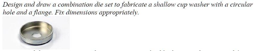 Design and draw a combination die set to fabricate a shallow cup washer ...