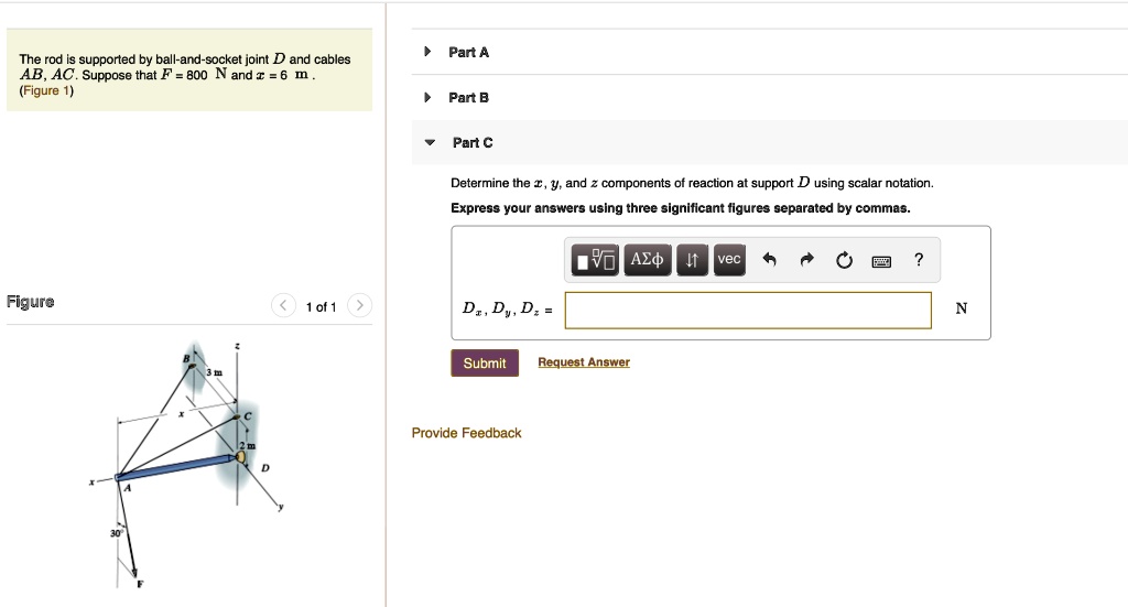 SOLVED: The rod is supported by ball-and-socket joint D and cables AB,AC.Suppose that F=800 N ...