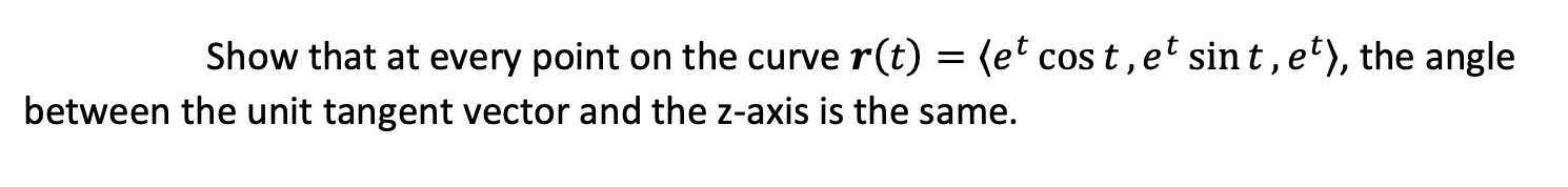 Show that at every point on the curve r(t)= e^tcos t, e^tsin t, e^t , the angle between the unit ...
